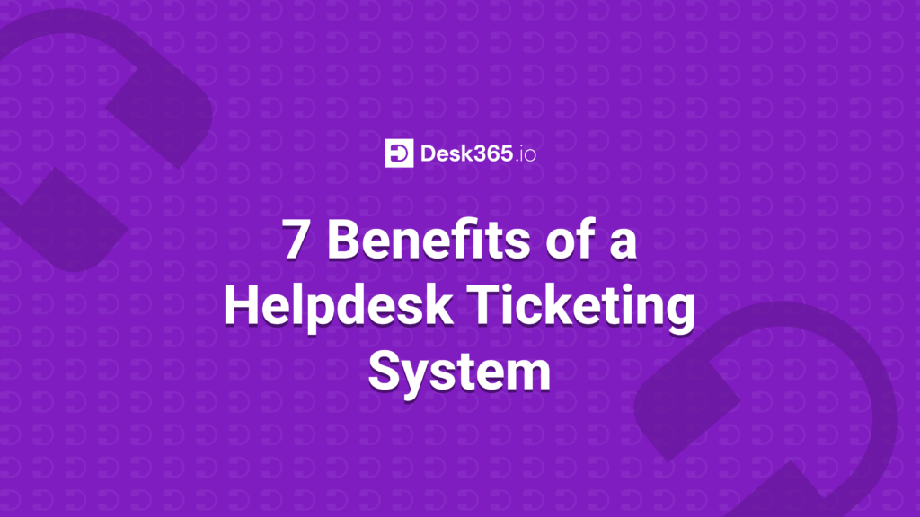 Benefits of a Helpdesk Ticketing System